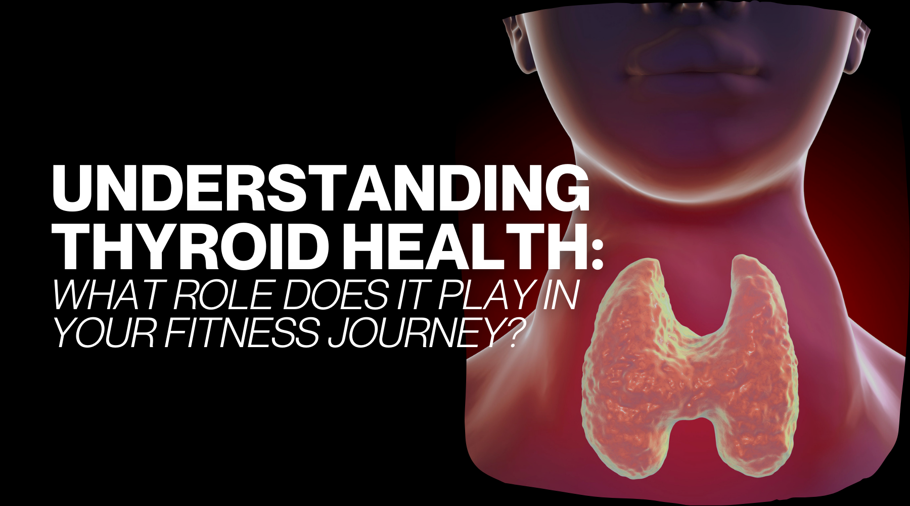 Understanding Thyroid Health: What Role does it play in Your Fitness J ...
